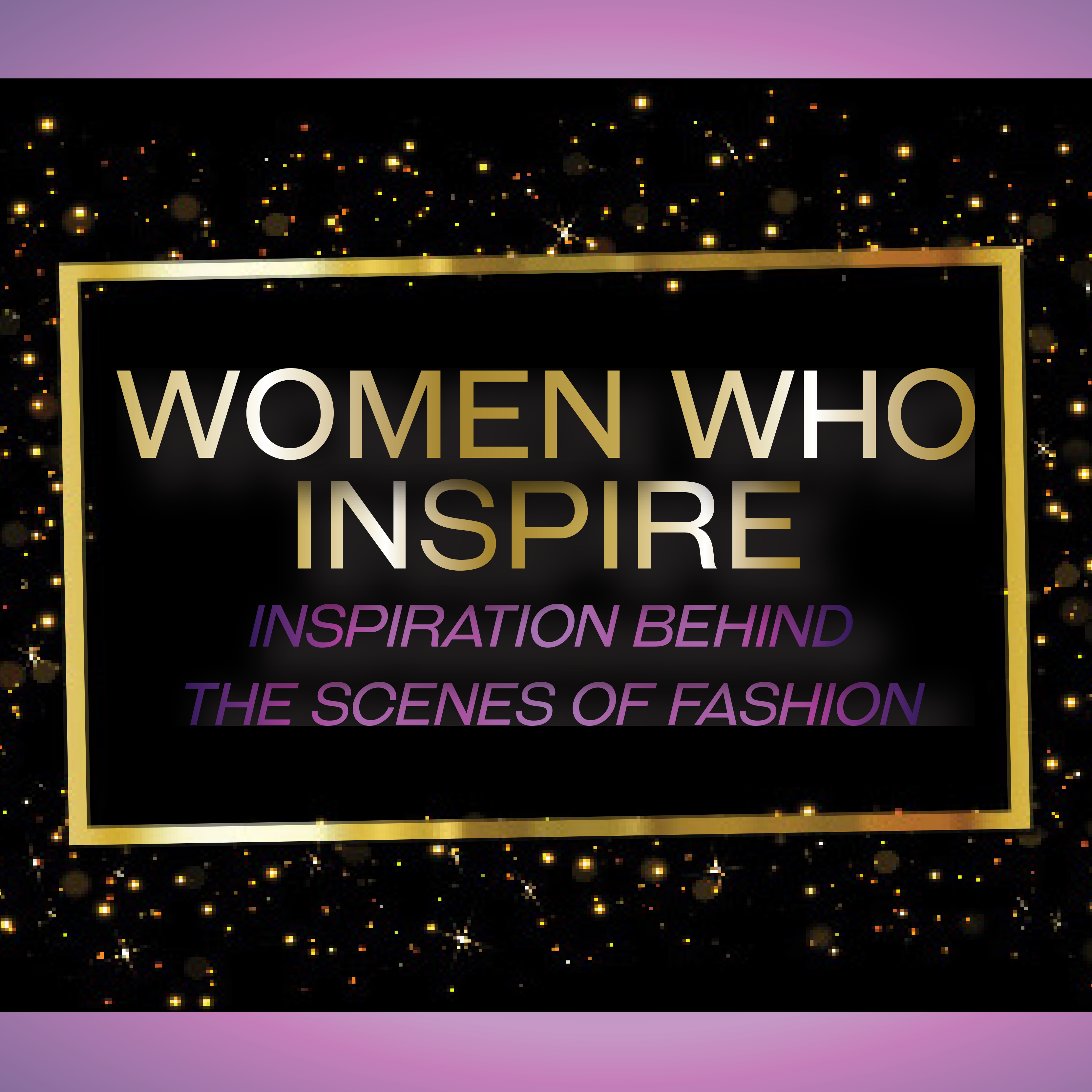 Women Who Inspire: Inspiration Behind the Scenes of Fashion | Lola Magazine